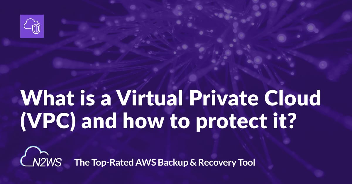 What is AWS Virtual Private Cloud (VPC) and why is it important? - N2W ...