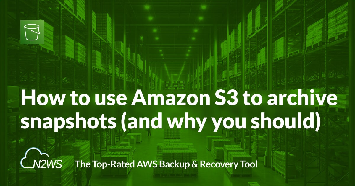 Archiving on Amazon S3: A Practical Guide - N2W Software