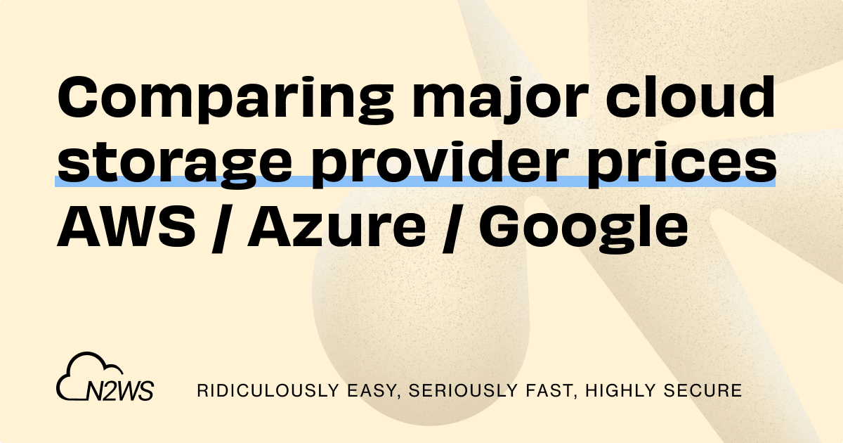 Cloud Storage Cost: Comparing AWS, Azure, and Google - N2W Software