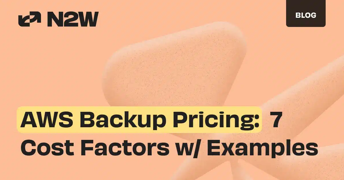 AWS Backup Pricing: 7 Cost Components with Examples - N2W Software